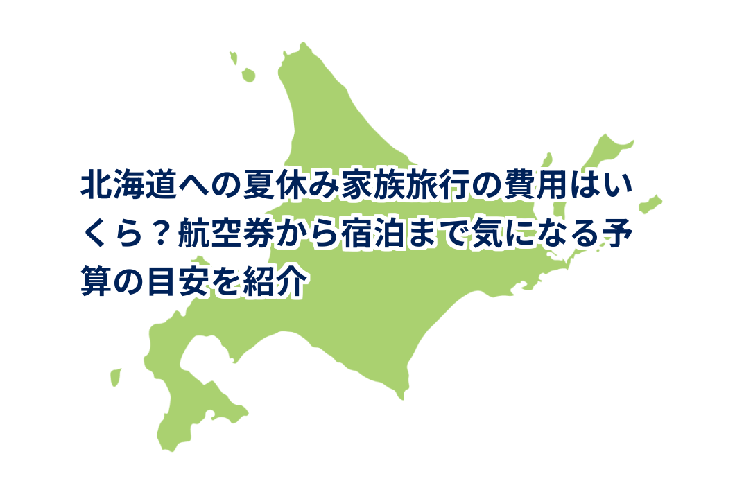 北海道への夏休み家族旅行の費用はいくら？航空券から宿泊まで気になる予算の目安を紹介 | 北海道データベース